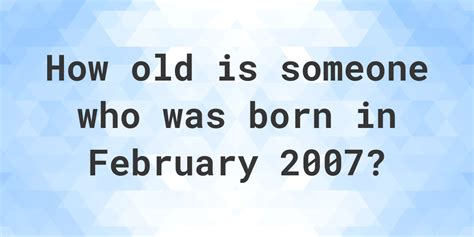 How Old Am I If I Was Born In February 2007 Calculatio