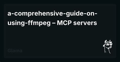 a comprehensive guide on using ffmpeg mcp servers glama