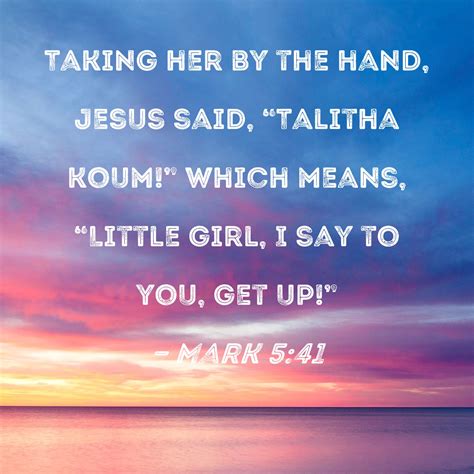 Mark 5 41 Taking Her By The Hand Jesus Said Talitha Koum Which