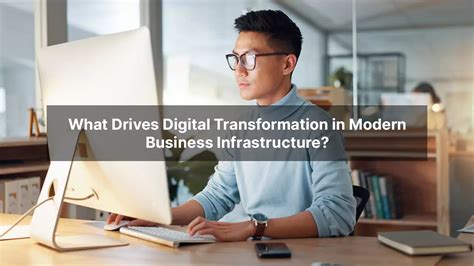 What Drives Digital Transformation In Modern Business Infrastructure