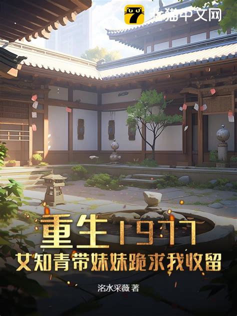 重生1977，女知青带妹妹跪求我收留洺水采薇最新章节全本在线阅读 纵横中文网官方正版