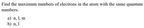 solved find the maximum numbers of electrons in the atom