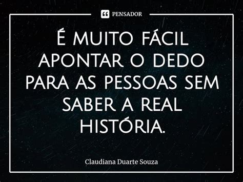 ⁠É Muito Fácil Apontar O Dedo Para Claudiana Duarte Souza Pensador