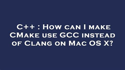 C How Can I Make Cmake Use Gcc Instead Of Clang On Mac Os X Youtube