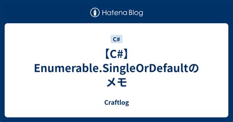 【c】enumerablesingleordefaultのメモ Craftlog