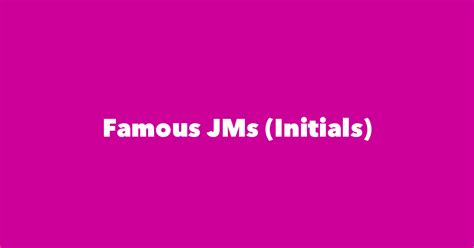 Famous Jms Top 40 Famous People With Initials Jm