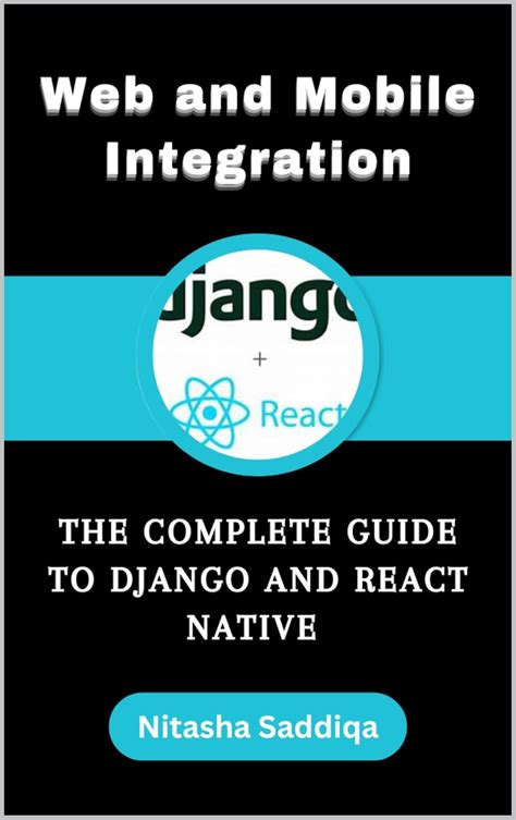 The Complete Guide To Django And React Native Web And Mobile Integration English Edition
