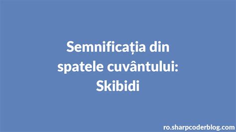 Semnificația Din Spatele Cuvântului Skibidi Sharp Coder Blog