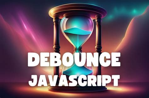 Comprendre Et Créer Du Debounce Délai En Javascript Laconsole