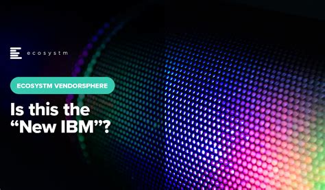 Ecosystm Vendorsphere Is This The New Ibm Ecosystm Insights
