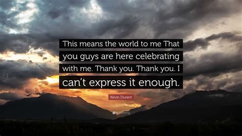 Kevin Durant Quote This Means The World To Me That You Guys Are Here