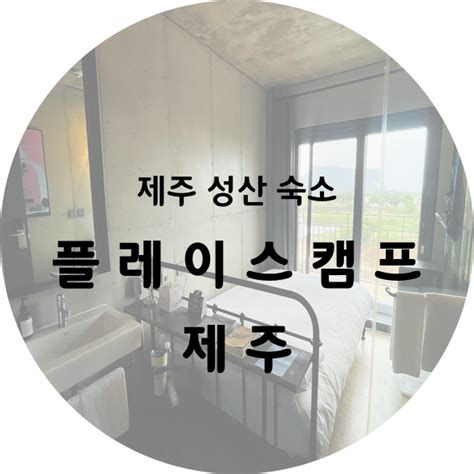 제주 성산 숙소 플레이스 캠프 제주 스탠다드 플러스 서귀포 숙소 제주 커플 여행 숙소 네이버 블로그
