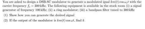 Solved You Are Asked To Design A DSB SC Modulator To Chegg Com