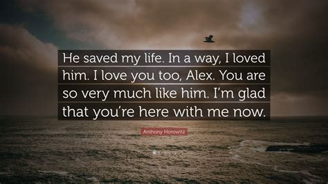 Anthony Horowitz Quote “he Saved My Life In A Way I Loved Him I