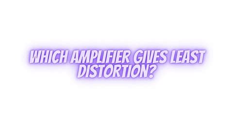 Types Of Amplifier Distortion At Delia Garibay Blog