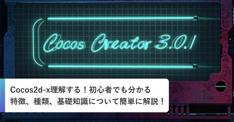 Cocos2d X理解する！初心者でも分かる特徴、種類、基礎知識について簡単に解説！ ｜ 案件評判