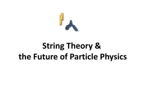 ppt string theory and the future of particle physics powerpoint