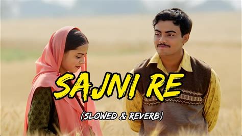 Sajni Re Slowed And Reverb Arijit Singh Laapataa Ladies Youtube