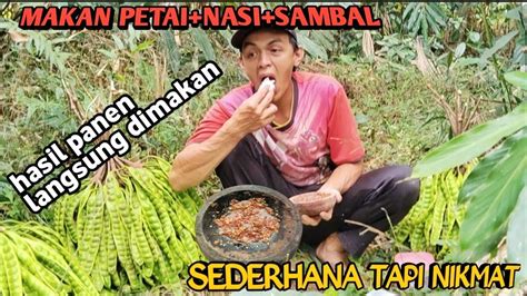 Makan Petai Nasi Sambal Dadakan Hasil Panen Langsung Dimakan Youtube