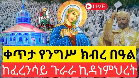 ⭕️ቀጥታ ስርጭት ⭕️ Live ⭕️ የንግሥ ክብረ በዓል ግንቦት 16 2016 ከፈረንሳይ ጉራራ ቅድስት