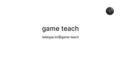 Game Teach — Teletype