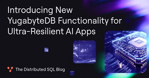 Introducing New Yugabytedb Functionality For Ultra Resilient Ai Apps