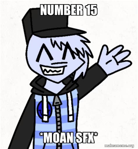 Number 15 Moan Sfx Meme Generator