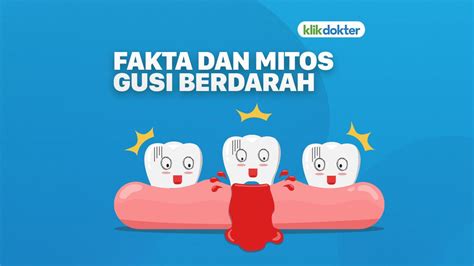 Mengenal 10 Mitos dan Fakta Seputar Gusi Berdarah - KlikDokter
