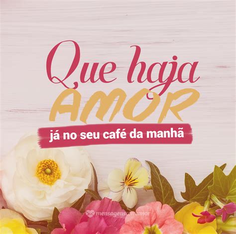 Que haja amor já no seu café da manhã mensagenscomamor sentimentos