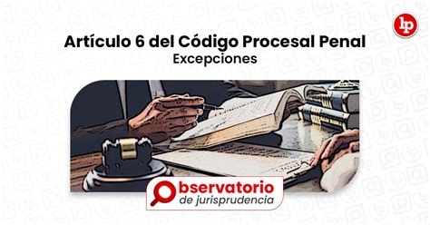 Jurisprudencia Del Artículo 6 Del Código Procesal Penal Excepciones Lp