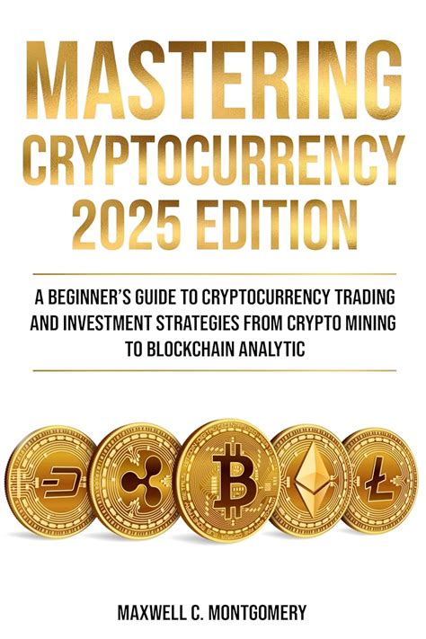 Amazon.com: MASTERING CRYPTOCURRENCY 2025 EDITION: A Beginner’s Guide to Cryptocurrency Trading ...