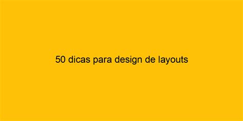 50 Dicas Para Design De Layouts