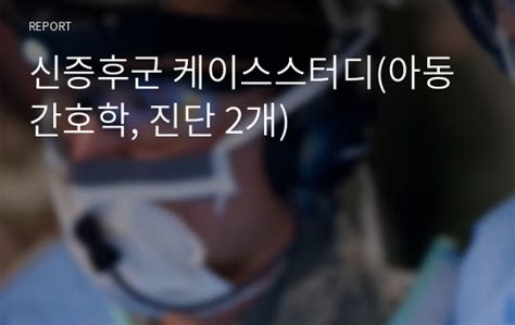 신증후군 케이스스터디아동간호학 진단 2개 레포트