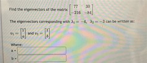 Solved Find The Eigenvectors Of The Matrix 77−21630−84 The