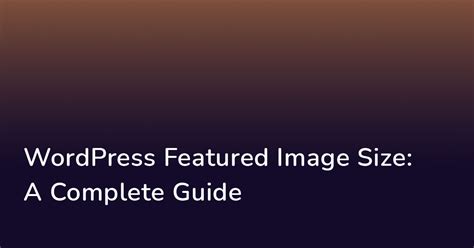 Wordpress Featured Image Size A Complete Guide
