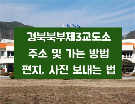 경북북부제3교도소 알아보기 주소 및 가는 방법 전화번호 편지 보내는 법 사진 보내는 법 네이버 블로그