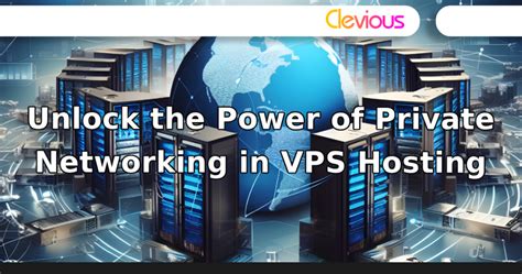 Unlock The Power Of Private Networking In Vps Hosting Clevious
