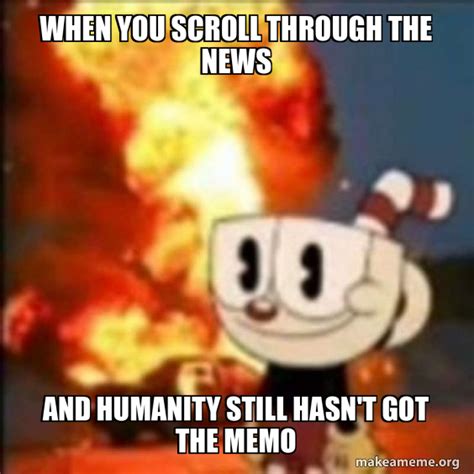 When You Scroll Through The News And Humanity Still Hasnt Got The Memo
