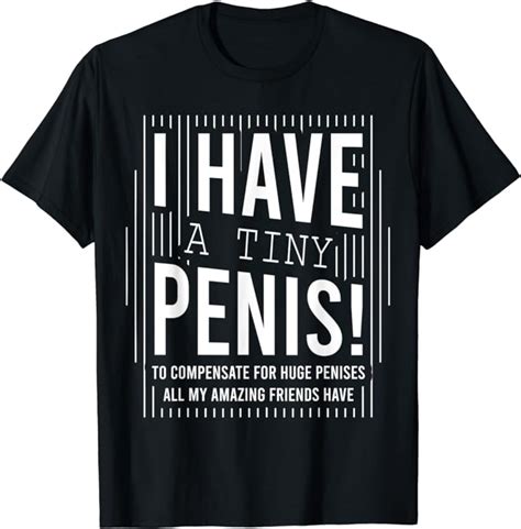 I Have A Tiny Penis Funny Fun Adult Humor Tshirt T Shirt
