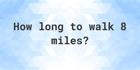 How Long Does It Take To Walk 8 Miles Calculatio