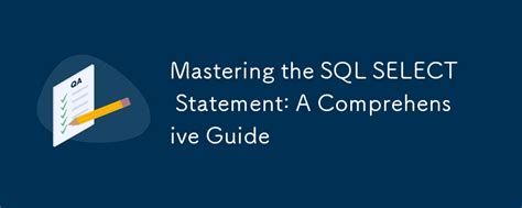 mastering the sql select statement a comprehensive guide mysql tutorial php cn