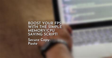 Scanned Boost Your Fps With The Simple Memorycpu Saving Script