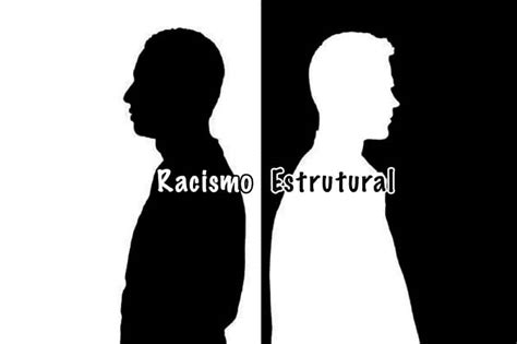 Racismo estrutural o que é Tipos causas e história