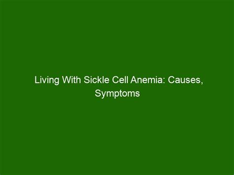 Living With Sickle Cell Anemia Causes Symptoms And Treatment Options