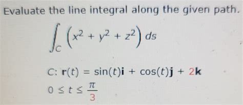 Solved Evaluate The Line Integral Along The Given Path Chegg