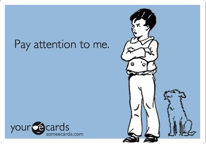Pay Attention To Me Meme