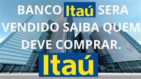 O BANCO ITAÚ SERÁ VENDIDO PARA O SEU PRINCIPAL CONCORRENTE SAIBA QUAIS SÃO OS MOTIVOS DESSA