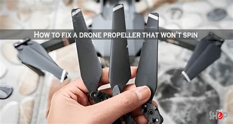 How To Fix A Drone Propeller That Won T Spin