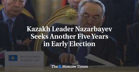 Kazakh Leader Nazarbayev Seeks Another Five Years In Early Election