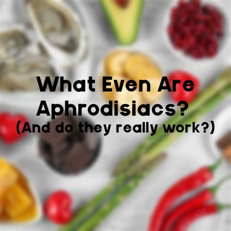What Are Aphrodisiacs And Do They Really Work Kindalikecooking